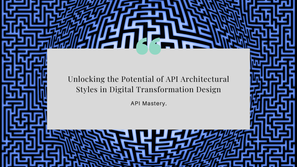 Navigating the Maze of API Architectural Styles for Digital ...